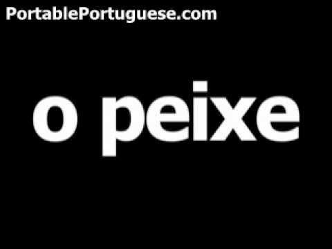 Portuguese word for fish is o peixe