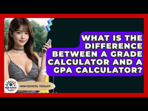 What Is The Difference Between A Grade Calculator And A GPA Calculator? - High School Toolkit