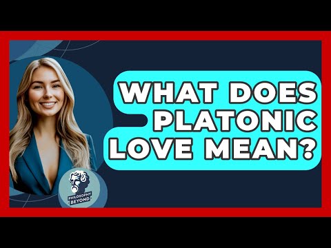 What Does Platonic Love Mean? - Philosophy Beyond