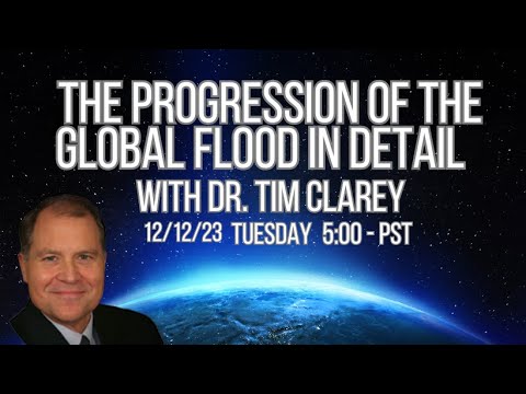 The Progression of the Global Flood in Detail with Dr Tim Clarey