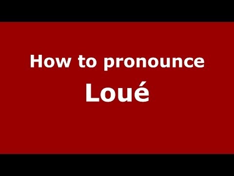 How to pronounce Loué (French/France) - PronounceNames.com