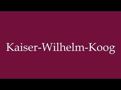 How to Pronounce ''Kaiser-Wilhelm-Koog'' Correctly in German
