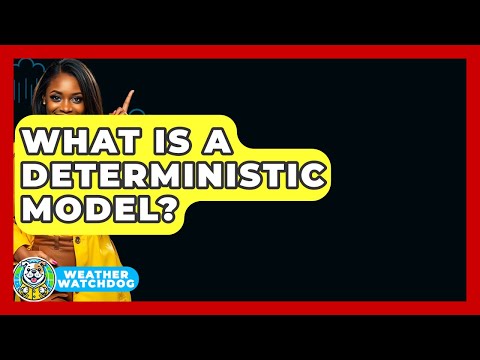 What Is A Deterministic Model? - Weather Watchdog