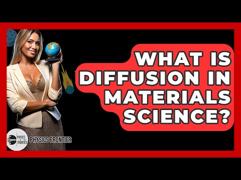 What Is Diffusion In Materials Science? - Physics Frontier