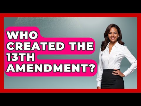 Who Created The 13th Amendment? - The Civil War Nerds