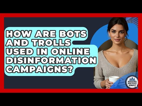 How Are Bots And Trolls Used In Online Disinformation Campaigns? - Making Politics Simple
