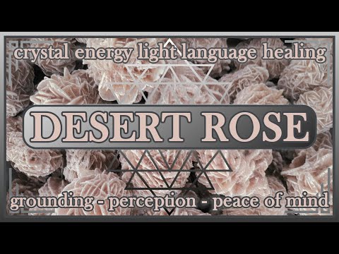 Desert Rose - Crystal Energy Light Language Healing