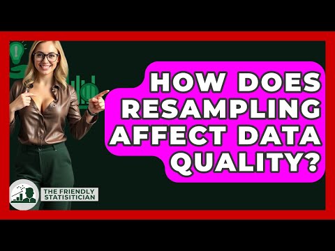 How Does Resampling Affect Data Quality? - The Friendly Statistician