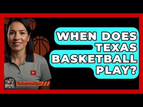 When Does Texas Basketball Play? - The Basketball Xpert