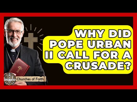 Why Did Pope Urban II Call For A Crusade? - Churches Of Faith