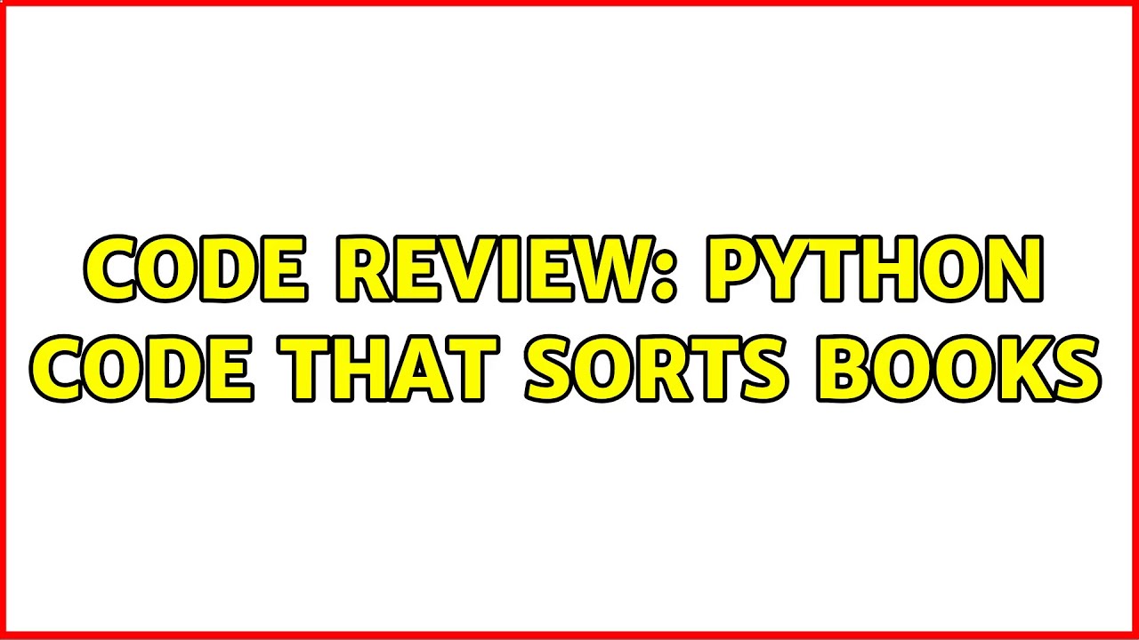 Code Review: Python code that sorts books (3 Solutions!!)