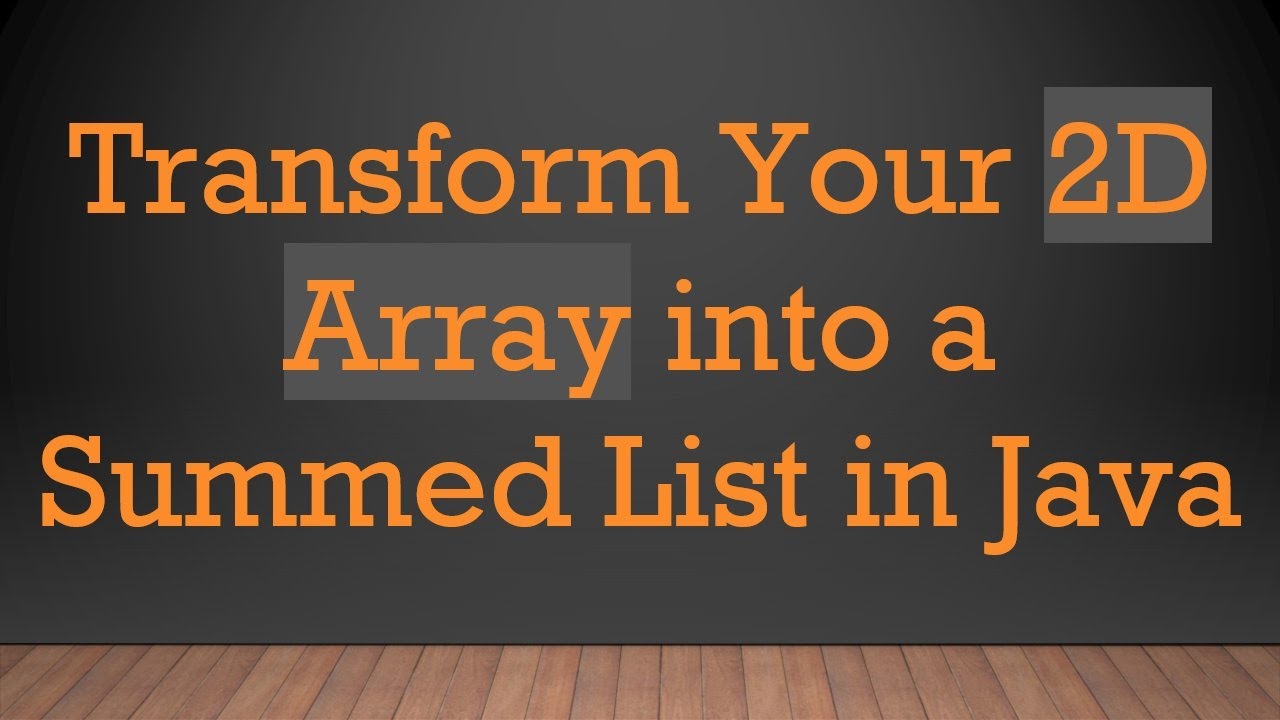 Transform Your 2D Array into a Summed List in Java