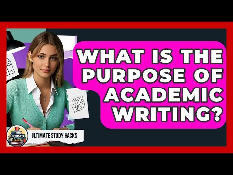 What Is The Purpose Of Academic Writing? - Ultimate Study Hacks