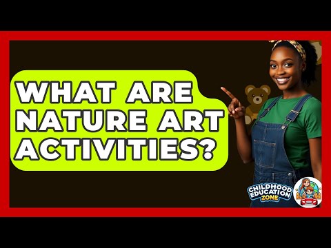 What Are Nature Art Activities? - Childhood Education Zone