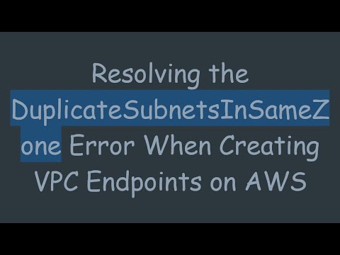 Resolving the DuplicateSubnetsInSameZone Error When Creating VPC Endpoints on AWS