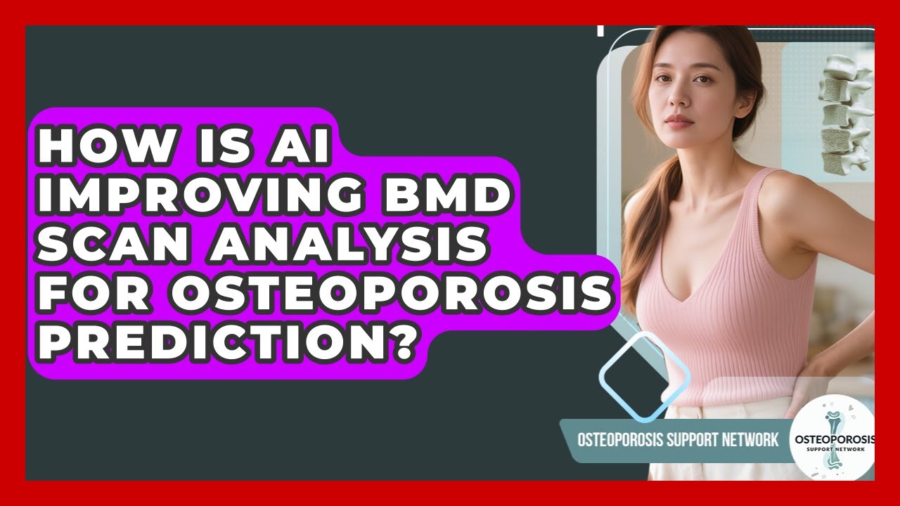 How Is AI Improving BMD Scan Analysis For Osteoporosis Prediction? - Osteoporosis Support Network