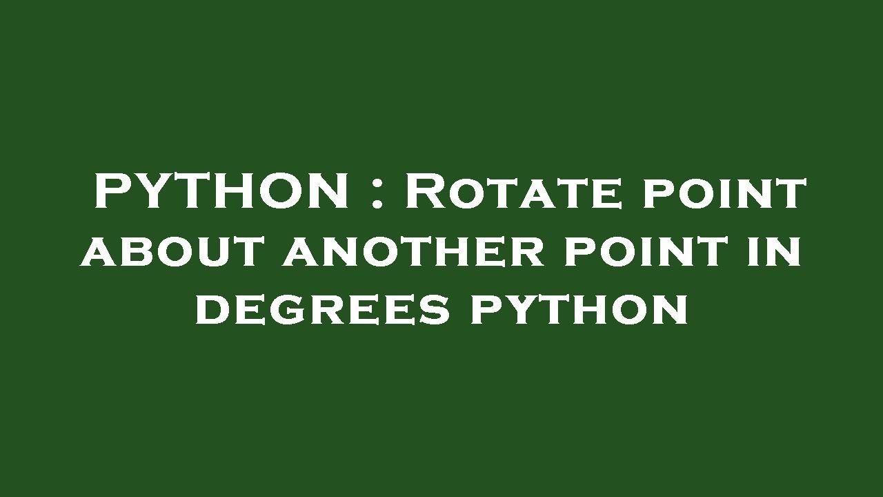 PYTHON : Rotate point about another point in degrees python