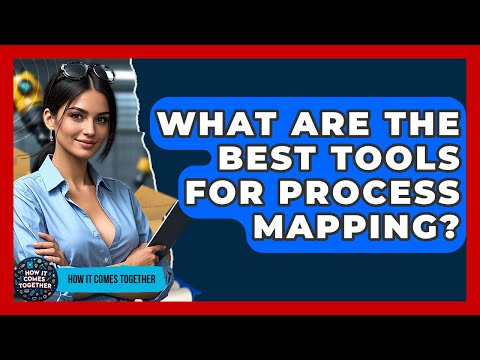 What Are The Best Tools For Process Mapping? - How It Comes Together
