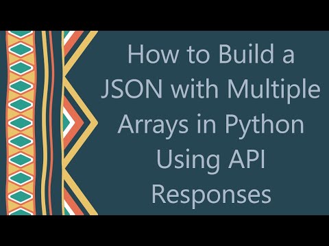 How to Build a JSON with Multiple Arrays in Python Using API Responses