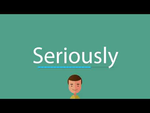 How to pronounce Seriously
