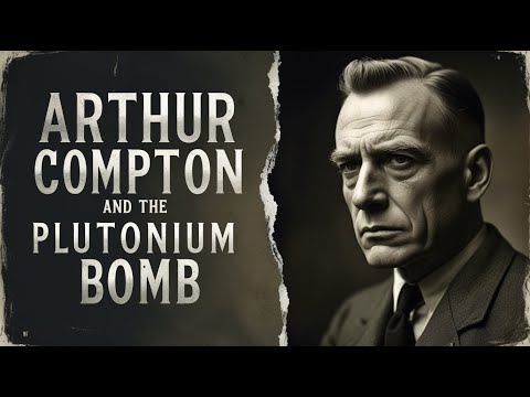 Arthur Compton and the Plutonium Bomb: The Strategic Mind Behind Nuclear Weapon Development (1942)