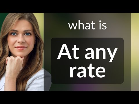 At any rate — definition of AT ANY RATE
