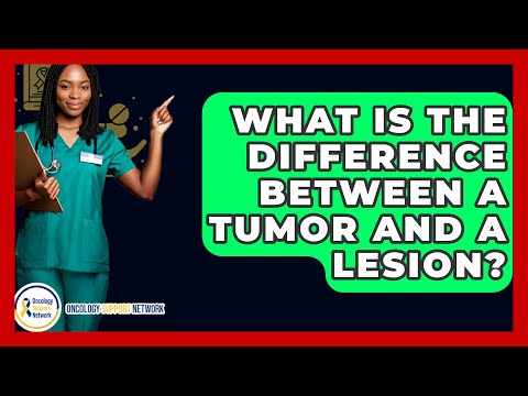 What Is The Difference Between A Tumor And A Lesion? - Oncology Support Network