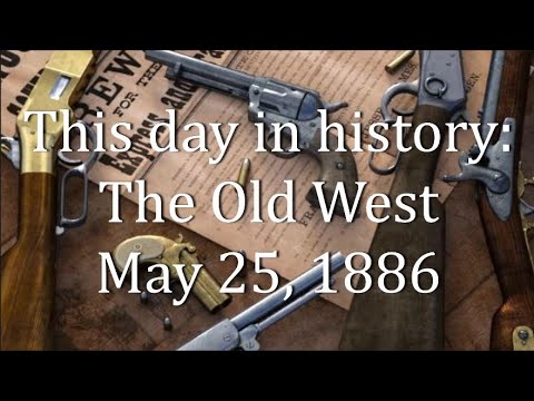 This day in history: The Old West May 25, 1886