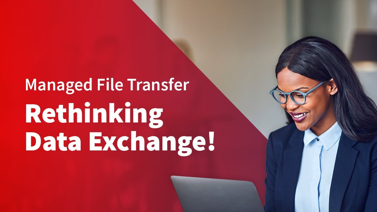 Managed File Transfer – Rethinking Data Exchange!