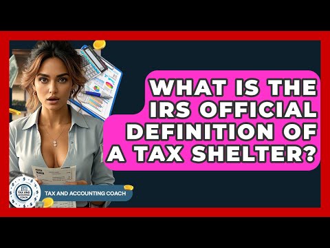 What Is The IRS Official Definition Of A Tax Shelter? - Tax and Accounting Coach