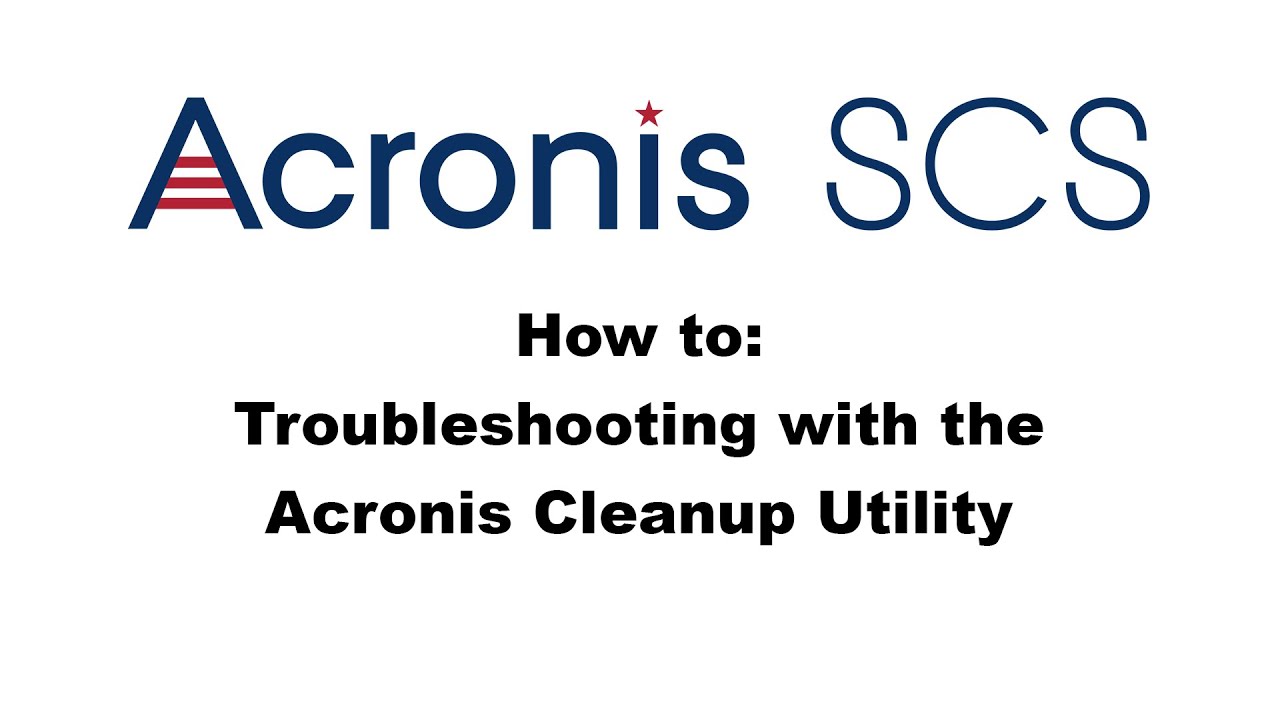 How To: Troubleshooting with the Acronis Cleanup Utility