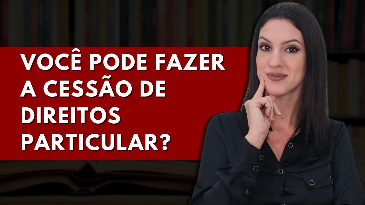Você pode fazer a cessão de Direitos particular?