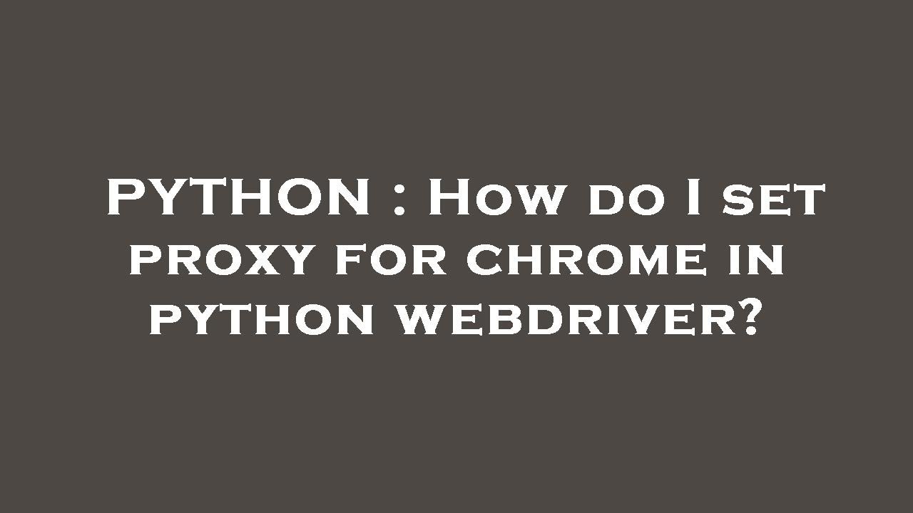 PYTHON : How do I set proxy for chrome in python webdriver?