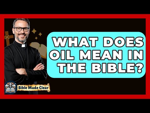 What Does Oil Mean In The Bible? - BibleMadeClear.com
