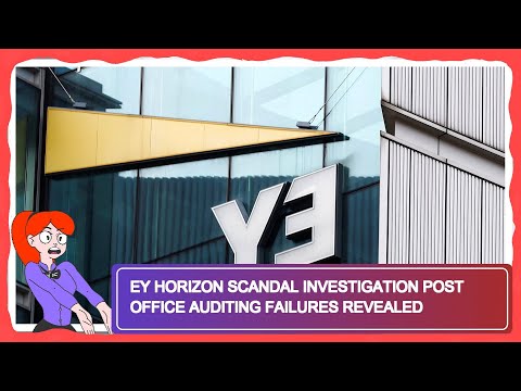 EY Horizon Scandal Investigation Post Office Auditing Failures Revealed
