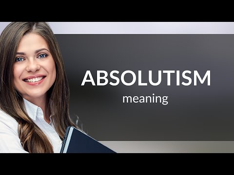 Absolutism • ABSOLUTISM meaning