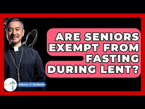 Are Seniors Exempt From Fasting During Lent? - Followers Of Christianity