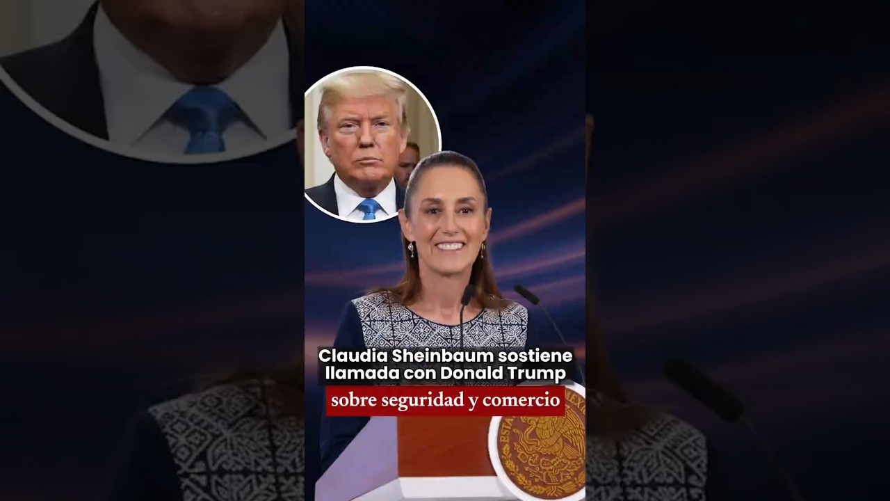 📞 Sheinbaum y Trump sostienen llamada clave sobre seguridad y T-MEC