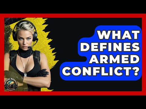 What Defines Armed Conflict? - Tactical Warfare Experts