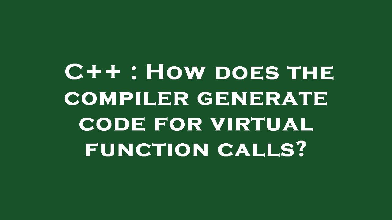 C++ : How does the compiler generate code for virtual function calls?