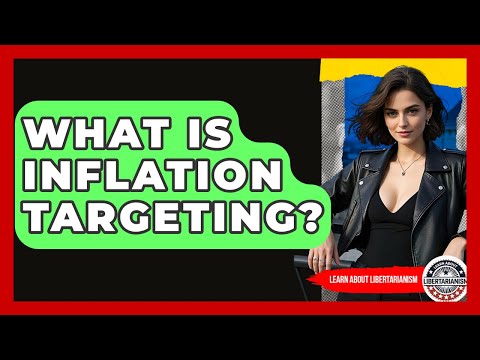 What Is Inflation Targeting? - Learn About Libertarianism