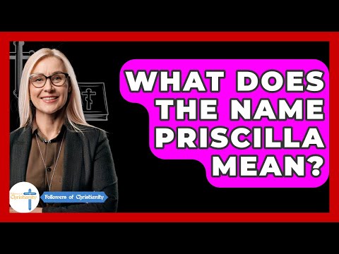 What Does The Name Priscilla Mean? - Followers Of Christianity