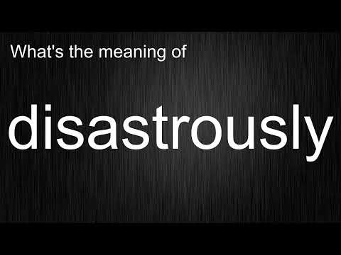 What's the meaning of "disastrously", How to pronounce disastrously?