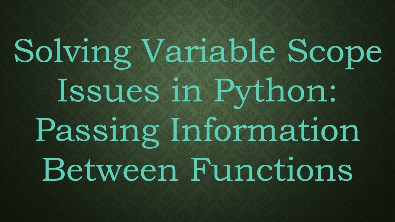 Solving Variable Scope Issues in Python: Passing Information Between Functions