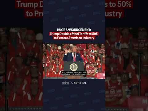 HUGE ANNOUNCEMENT: President Trump Doubles Steel Tariffs to 50% to Protect American Industry