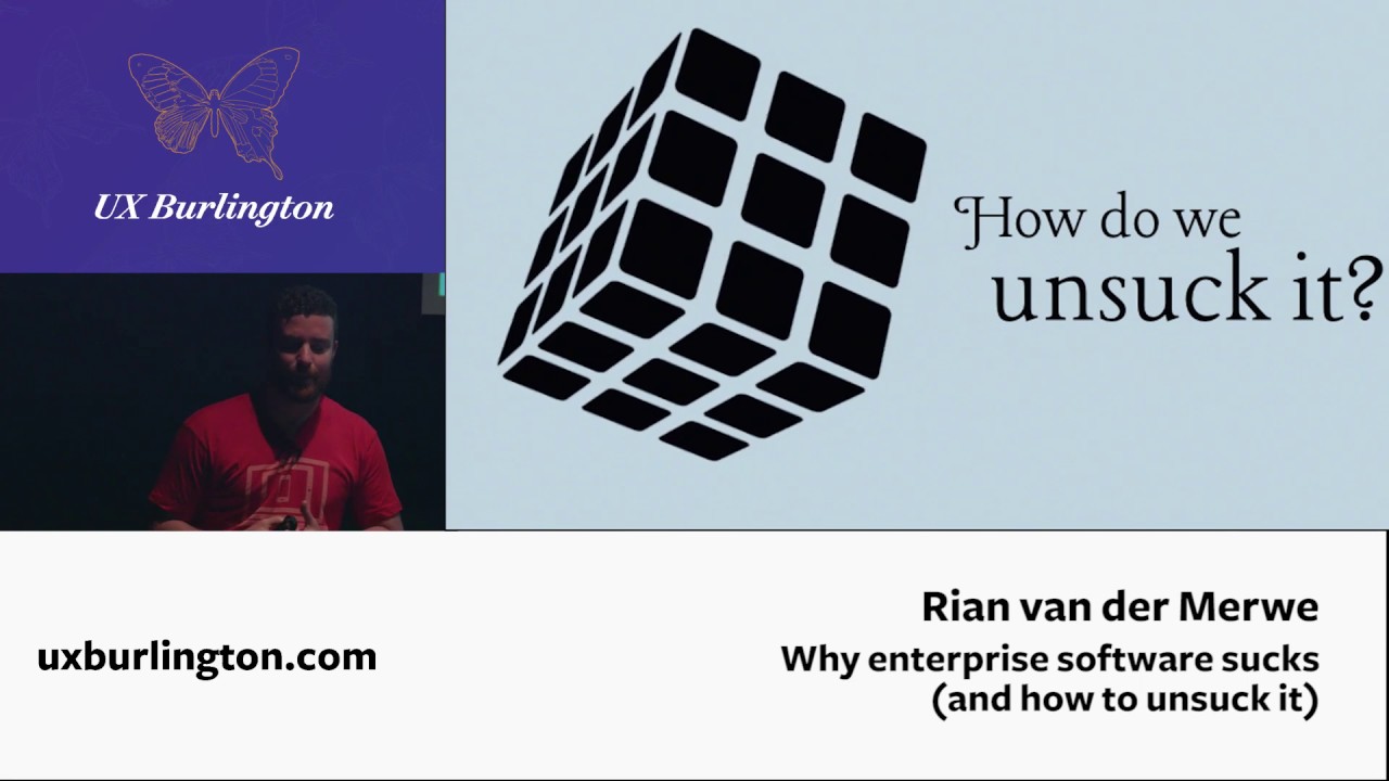 Why Enterprise Software Sucks And How To Unsuck It by Rian van der Merwe (UX Burlington 2015)