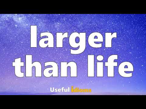 Useful Idioms 131: Larger than life