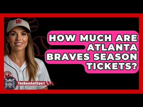 How Much Are Atlanta Braves Season Tickets? - The Baseball Xpert