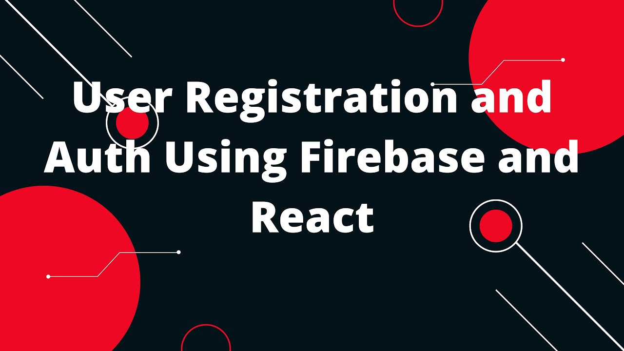 User Registration and Auth Using Firebase and React