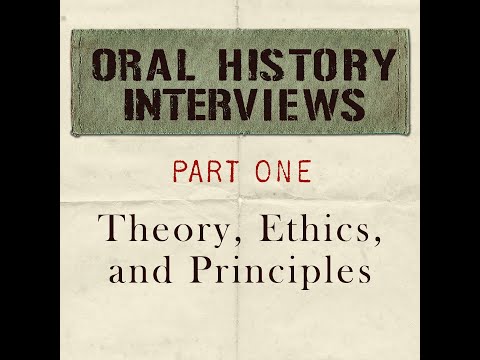 Oral History Interview: Theory, Principles, and Ethics, part 1 of 3